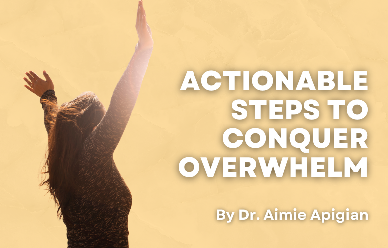 Actionable Steps To Conquer Overwhelm